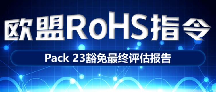 关注！欧盟RoHS指令Pack 23豁免最终评估报告发布-CTI华测检测官方商城